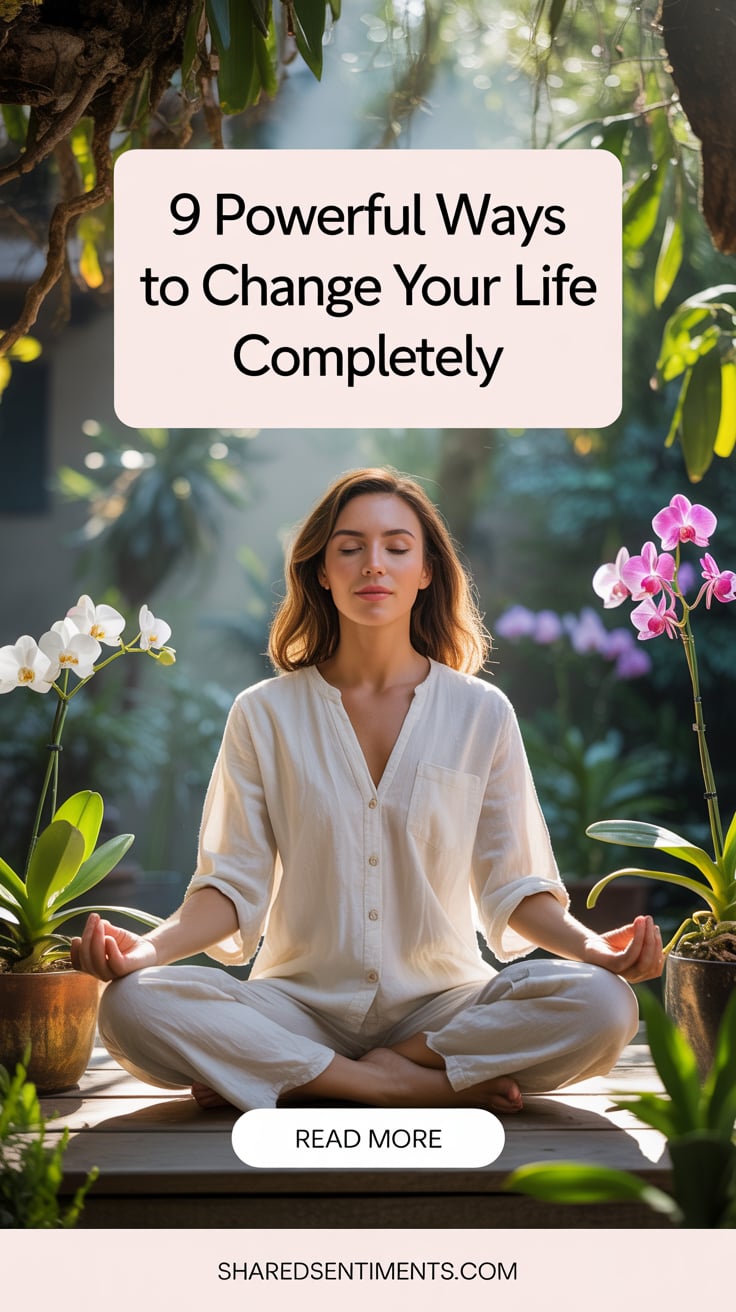How To Change Your Life Completely – 9 Transformational Ideas